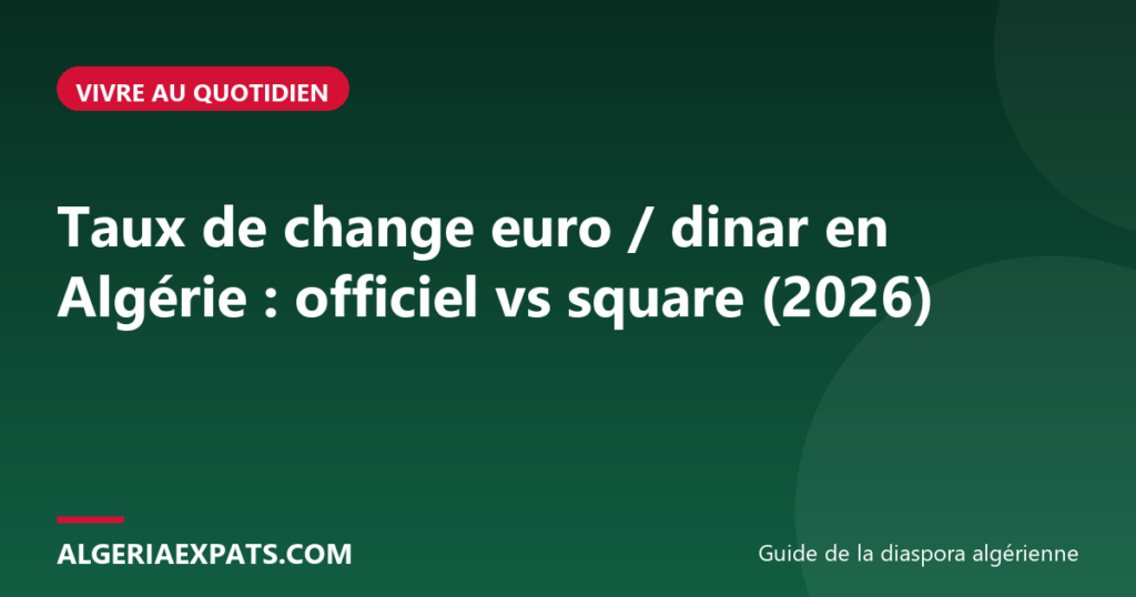 Taux de change euro dinar 2026 : officiel vs square